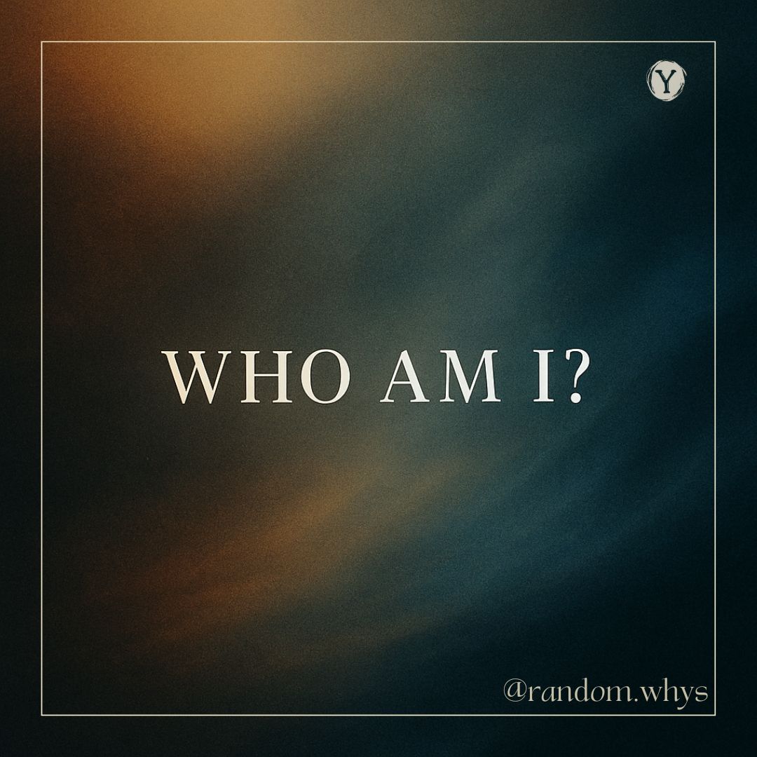 Who Am I? – Random Whys