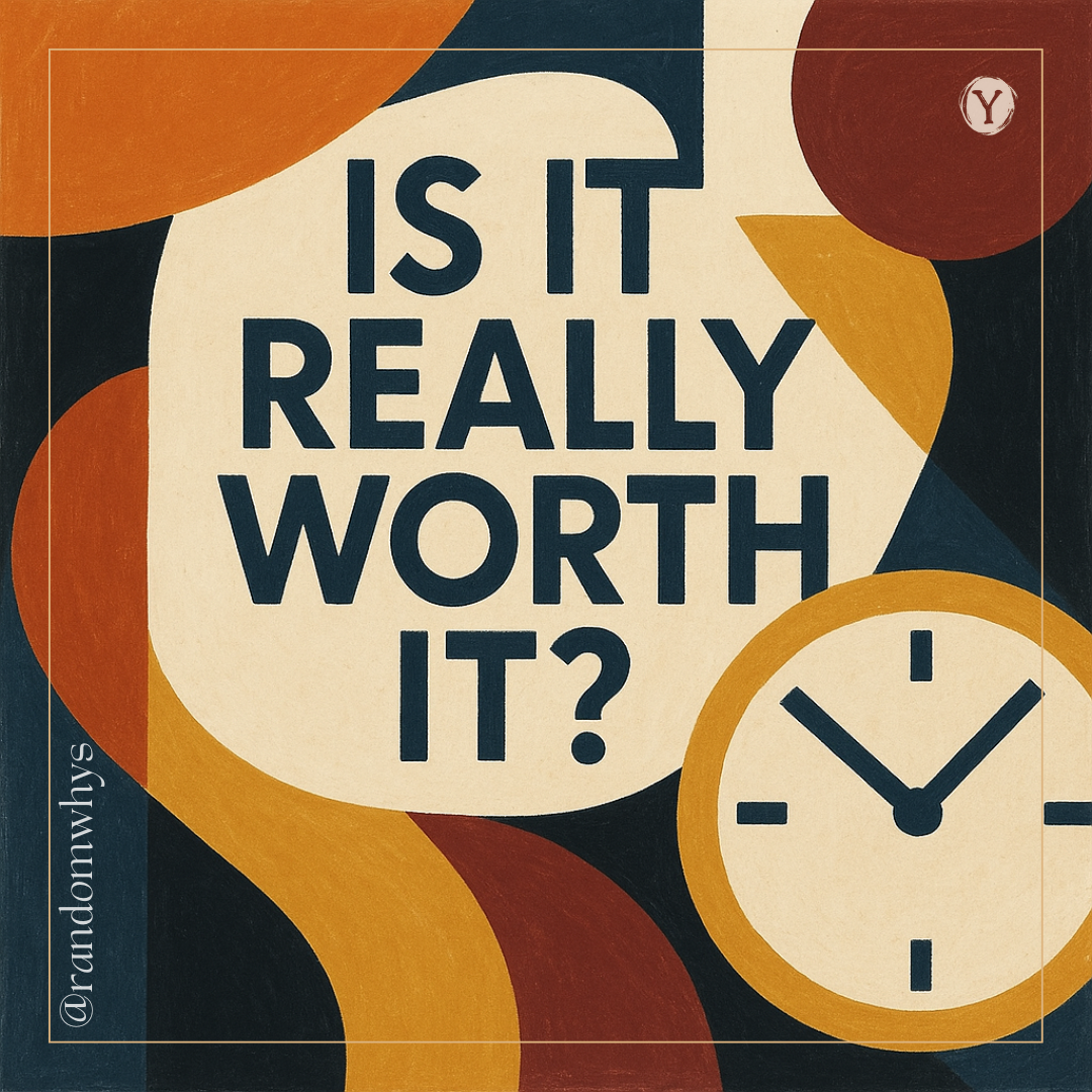 Is It Really Worth It? – Random Whys