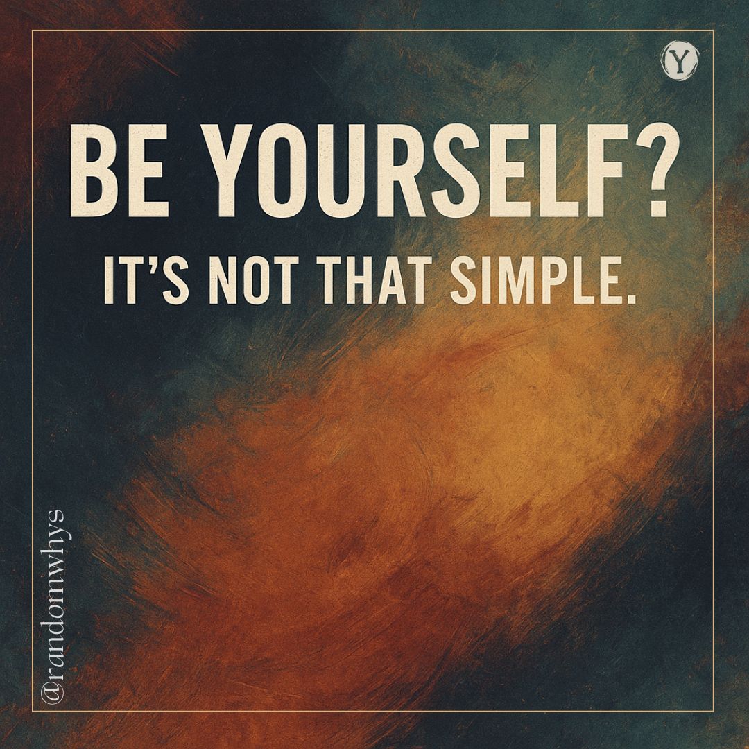 Be Yourself? It’s Not That Simple. – Random Whys